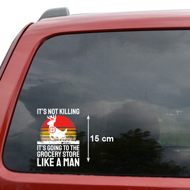 Funny Hunting Decals With Quote It's Not Killing It's Going To The ...